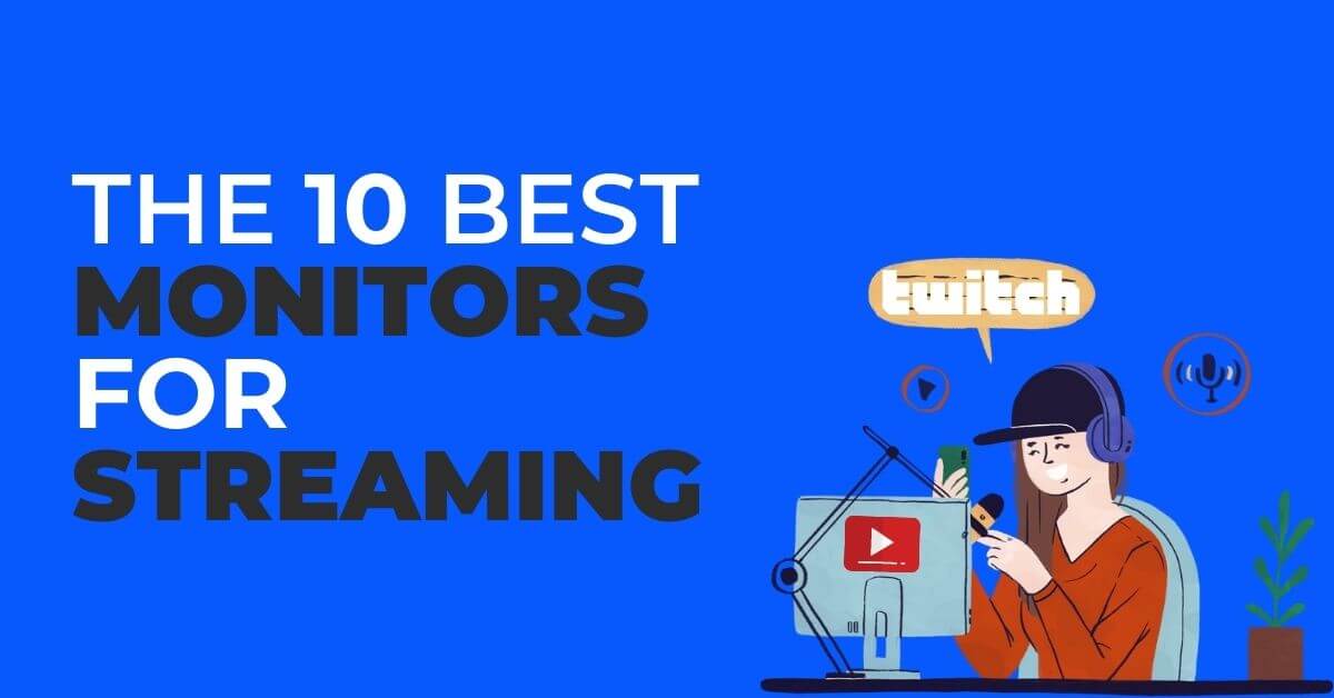 The 10 Best Monitors For Streaming (For Main Or Secondaries)